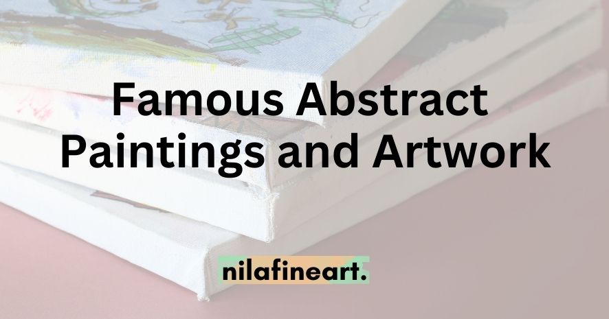 15 Most Famous Abstract Paintings and Artwork - Nila Fine Art